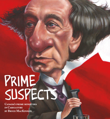 Prime Suspects: Canada’s Prime Ministers in Caricature by Bruce MacKin ...